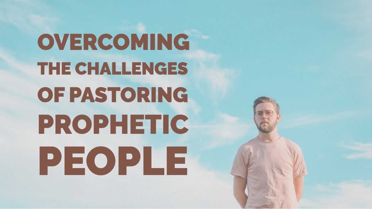 Overcoming Challenges to Pastoring Prophetic People | Prophetic ...