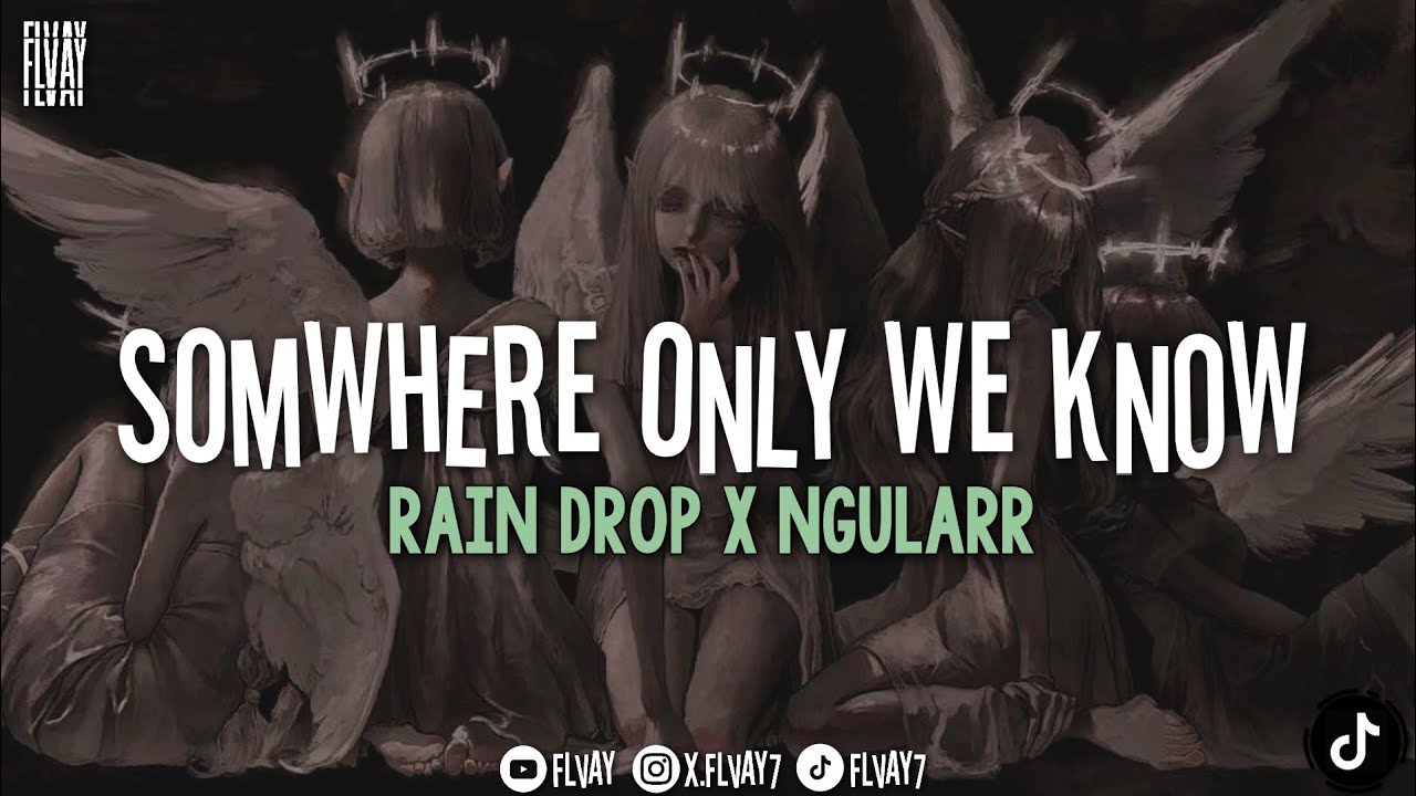 DJ SOMEWHERE ONLY WE KNOW X RAIN DROP NGULAR - YouTube