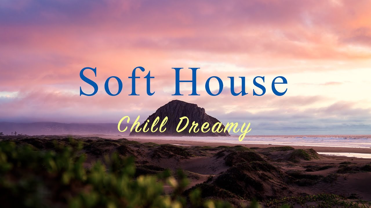 Soft House 2024 🏔️🌅 Chill Dreamy Mix【House / Relaxing Compilation ...