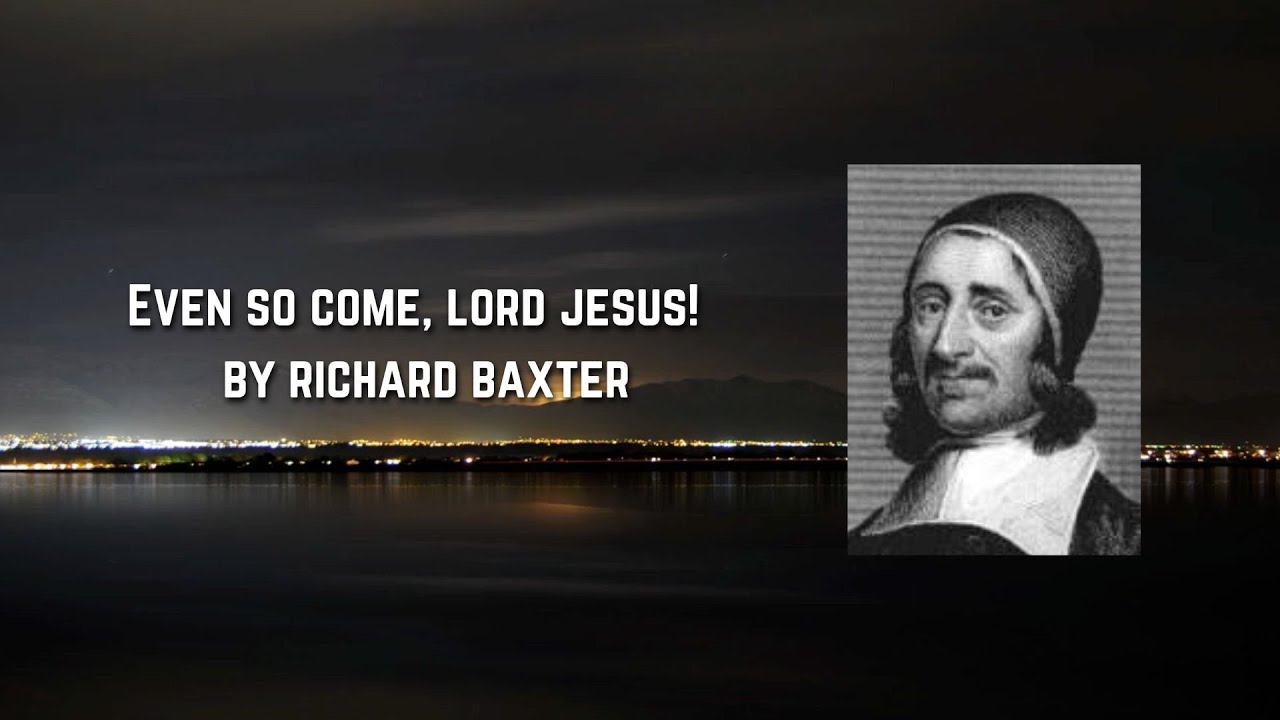 Even So Come, Lord Jesus! - Richard Baxter - YouTube