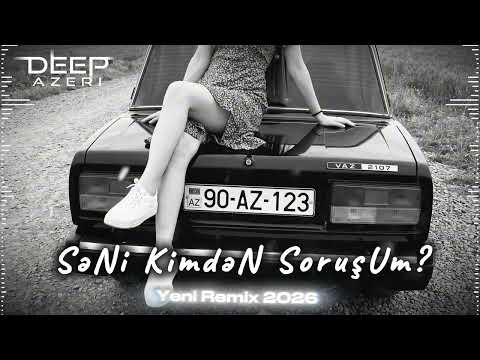 Səni kimdən soruşum AZERI Muzik | DEEP AZERI Remix 2026