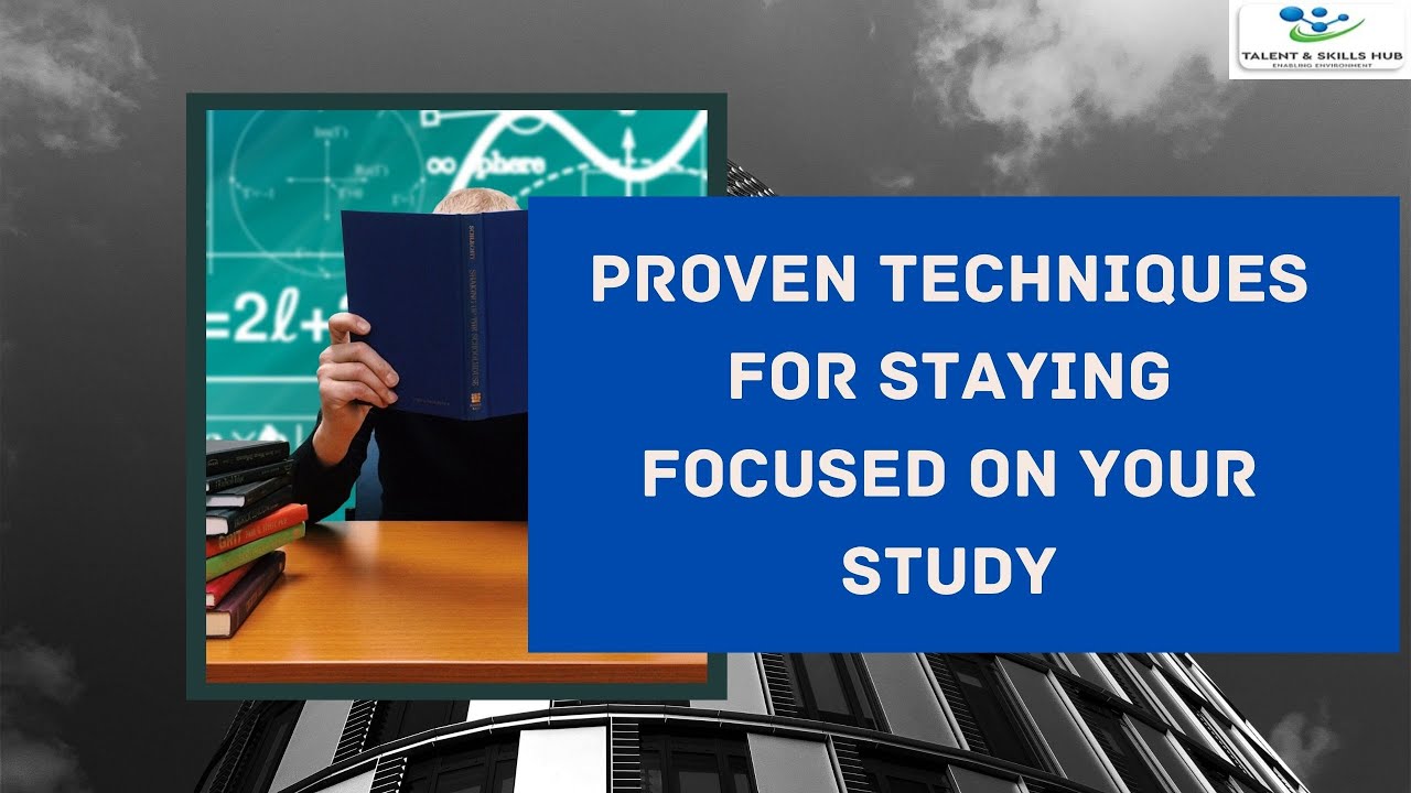 Proven Techniques for Staying Focused on Your Study | Talent & Skills ...