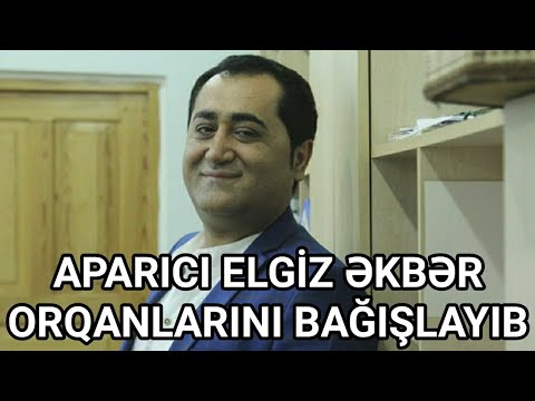 ŞOK XƏBƏR: APARICI ELGİZ ƏKBƏR ORQANLARINI BAĞIŞLAYIB...