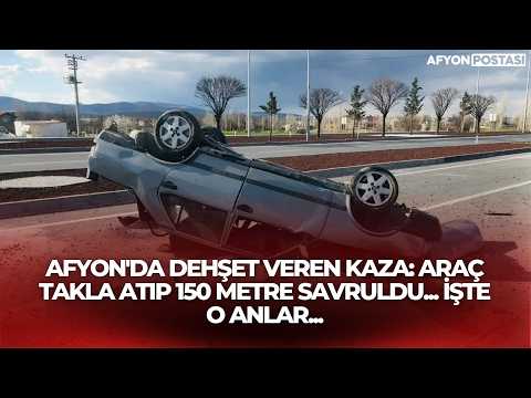 Afyon'da dehşet veren kaza: Araç takla atıp 150 metre savruldu... İşte o anlar...