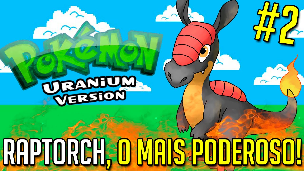 POKÉMON URANIUM #2 – FUI DESAFIADO! RAPTORCH, O POKÉMON MAIS PODEROSO ...