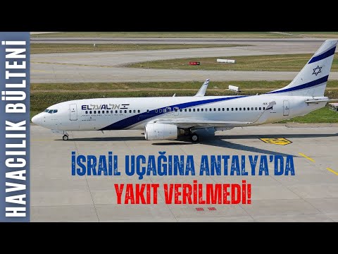 İSRAİL UÇAĞINA ANTALYA'DA YAKIT VERİLMEDİ! (HAVACILIK BÜLTENİ 278)