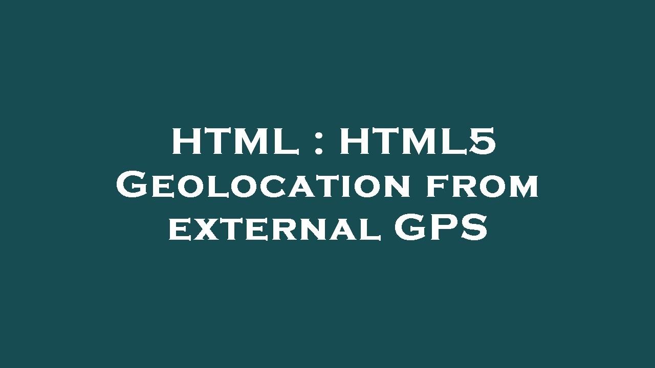 Html Html5 Geolocation From External Gps Youtube 0650