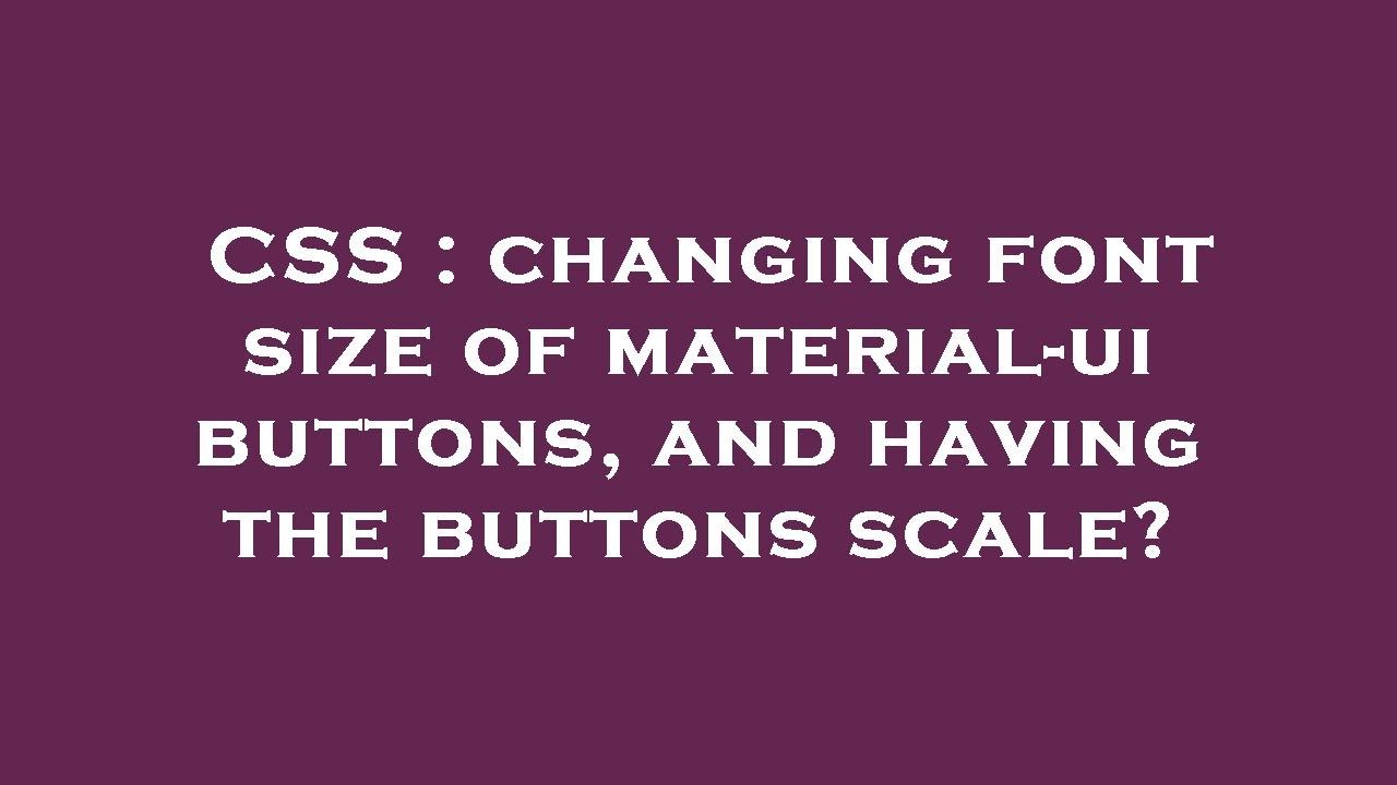 CSS : changing font size of material-ui buttons, and having the buttons ...