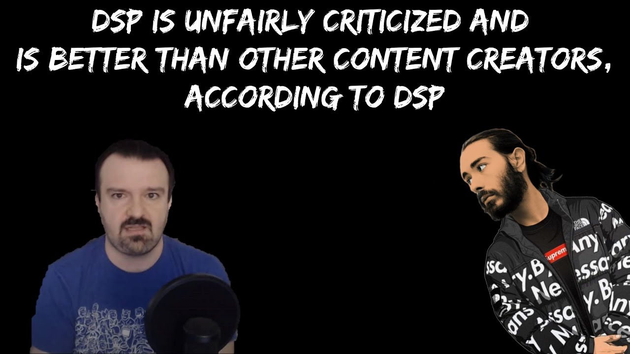 DSP is "Unfairly Criticized" and thinks he's Better than Other Content ...