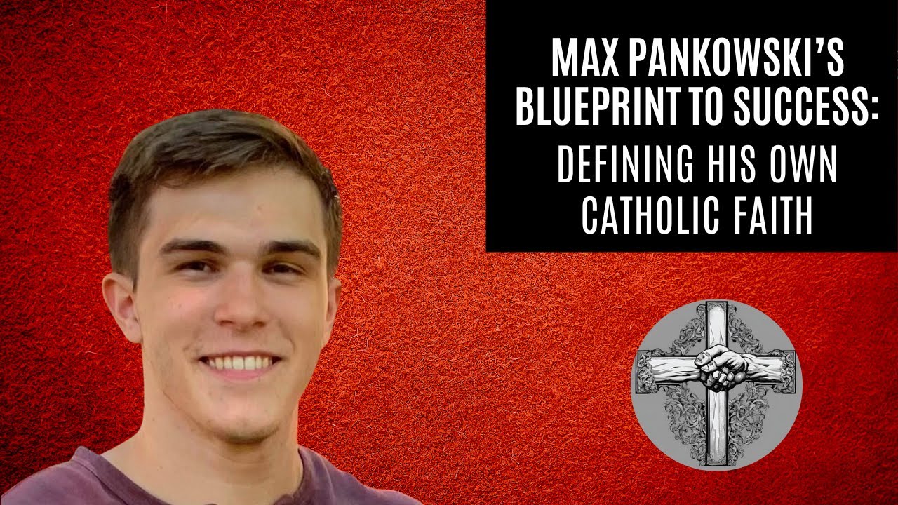 Max Pankowski's Blueprint to Success: Defining His Own Catholic Faith ...