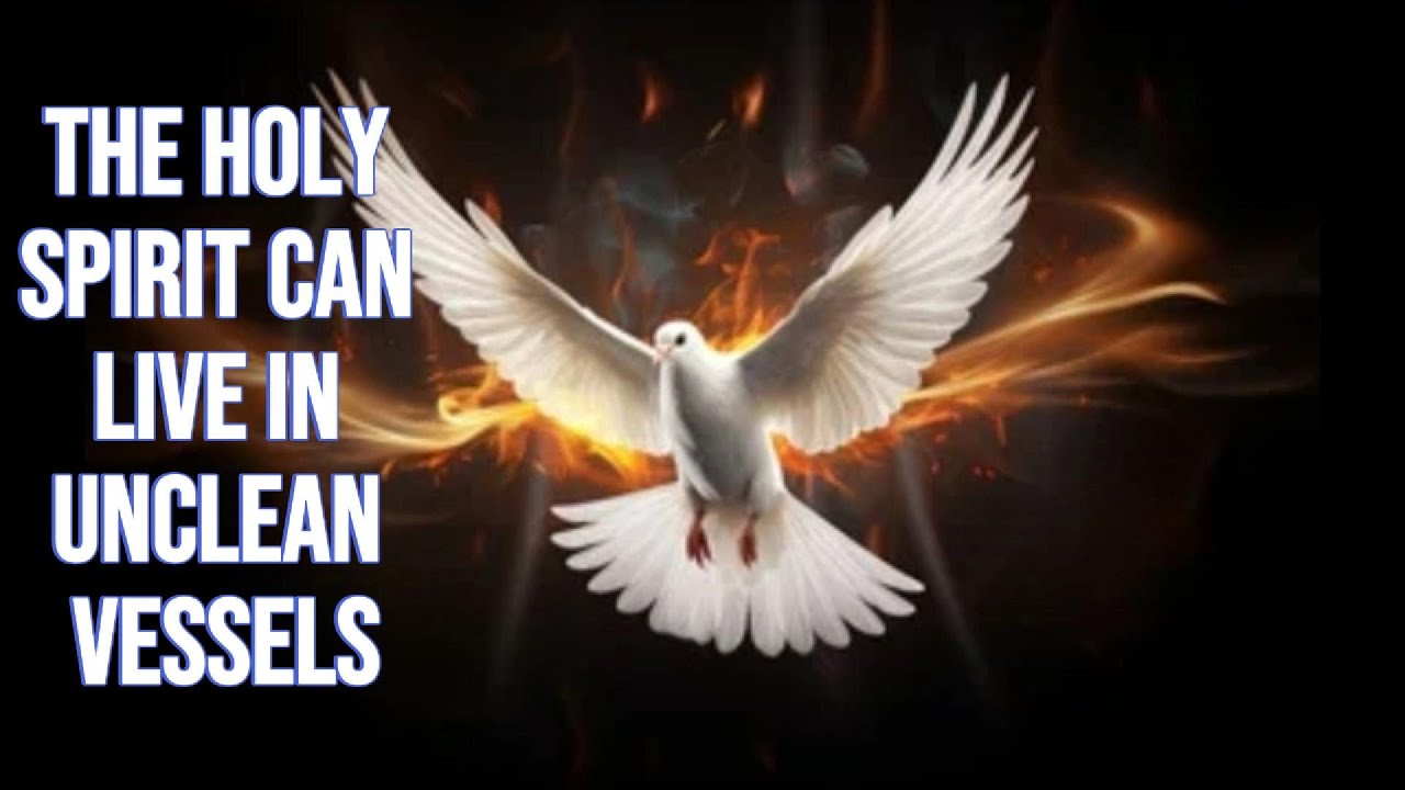 THE HOLY SPIRIT CAN LIVE IN UNCLEAN VESSELS - YouTube