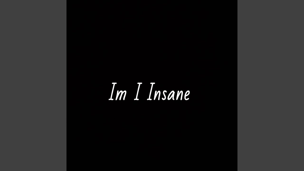 Im I Insane - YouTube