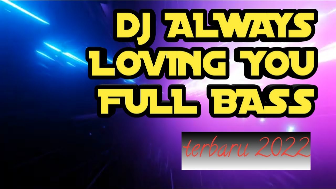 DJ ALWAYS LOVING YOU - DJ TERBARU ️ ️ ️ VIRAL TIKTOK 1080p - YouTube Music