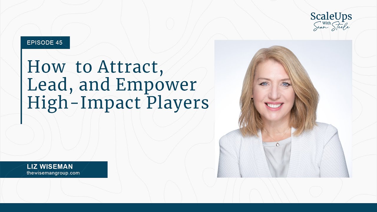 #45 — How to Attract, Lead and Empower High Impact Players - Liz ...