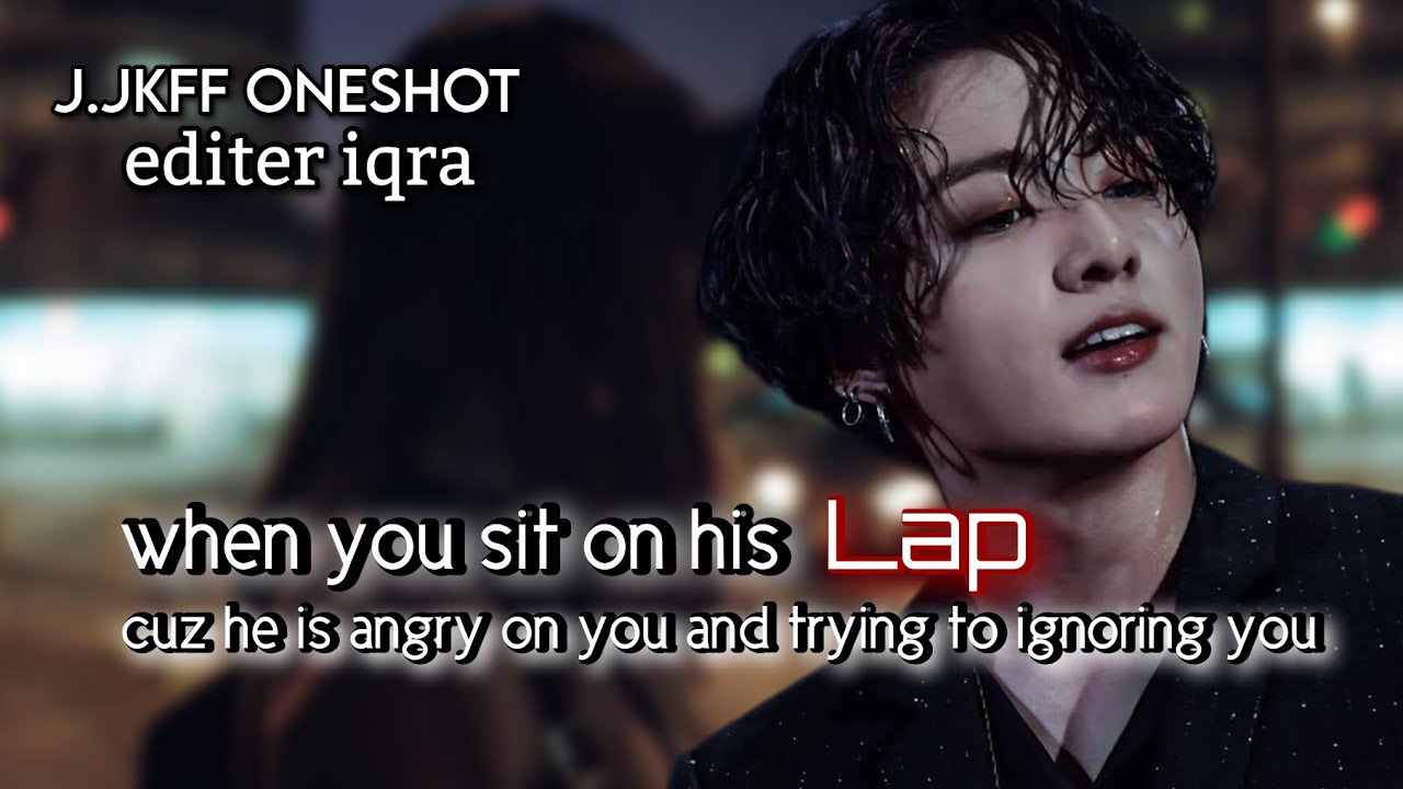 JungkookFF || When you sit on his lap cuz he is angry on you and trying ...