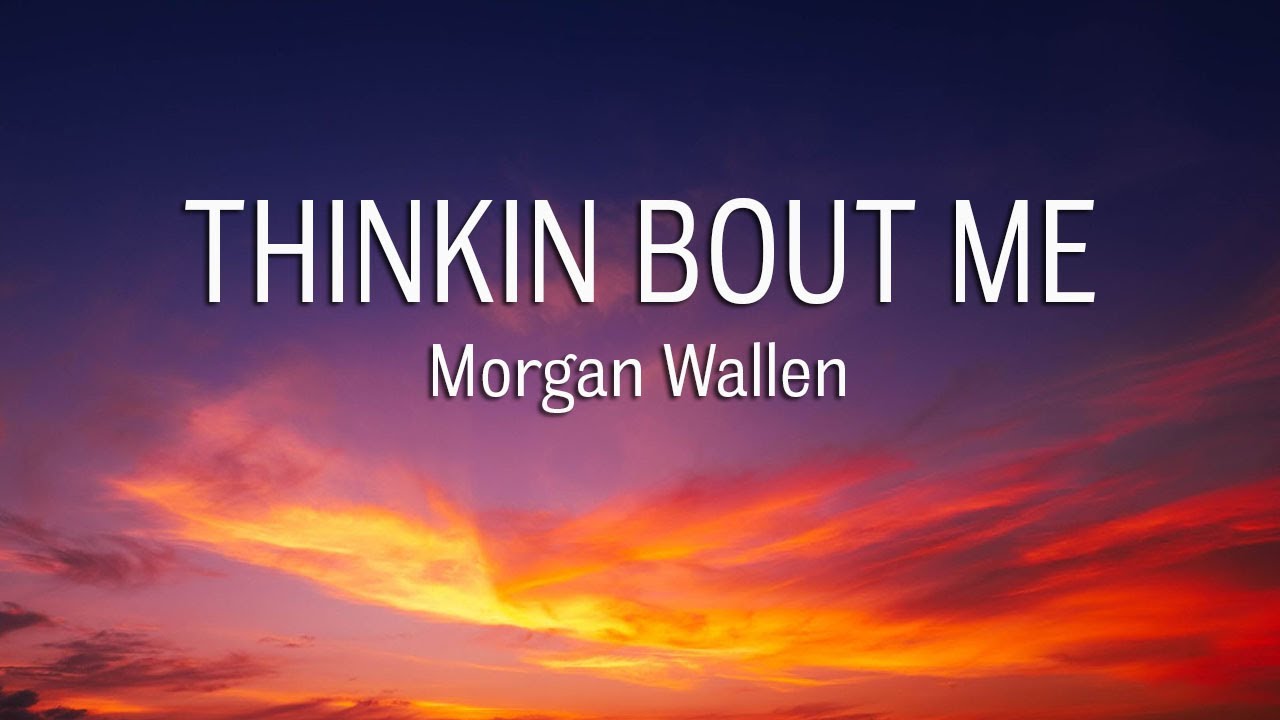 Morgan Wallen - Thinkin’ Bout Me (Lyrics) - YouTube
