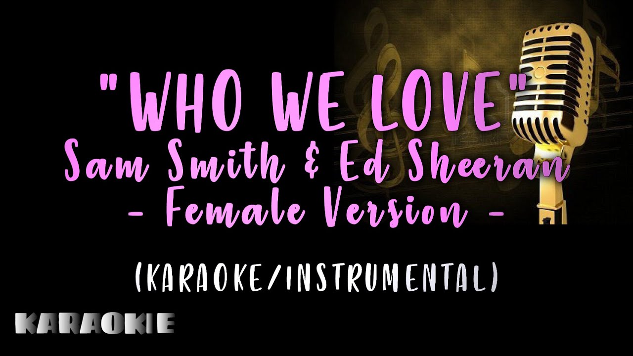 Sam Smith, Ed Sheeran - Who We Love (Female Version) - YouTube