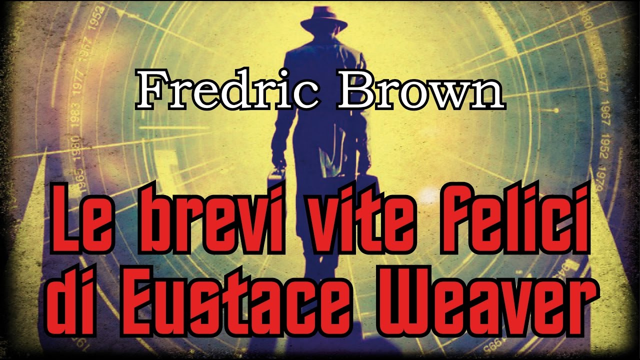 Fredric Brown - Le brevi vite felici di Eustace Weaver - Audiolibro di ...