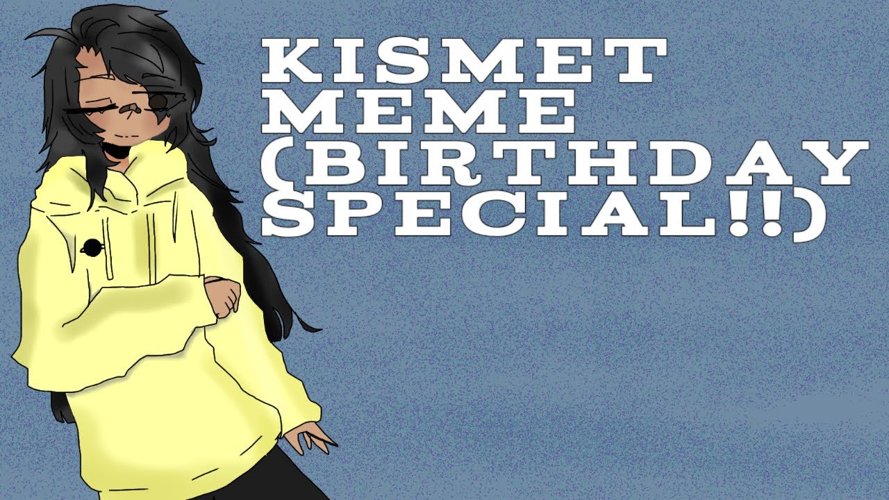 KISMET meme || Birthday special || - YouTube
