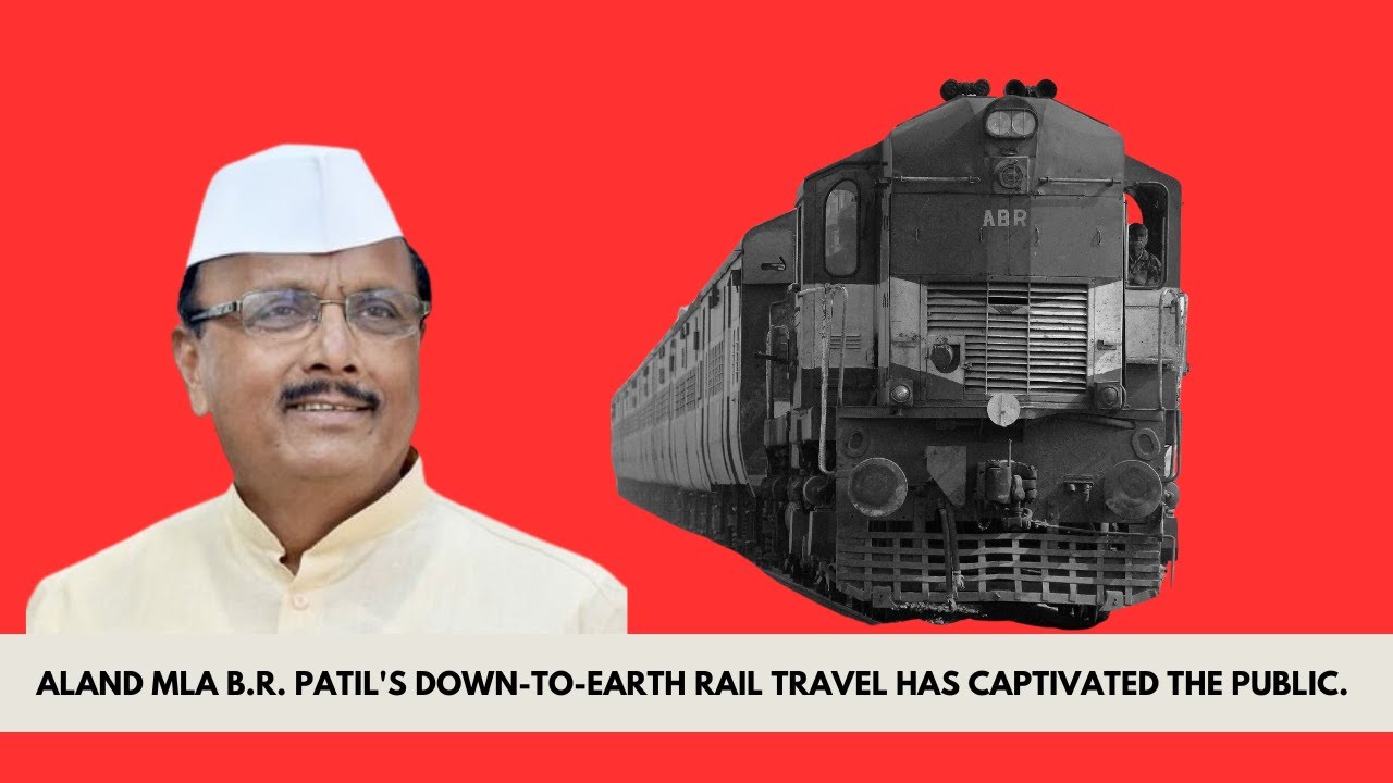 Aland MLA B.R. Patil's down-to-earth rail travel has captivated the ...