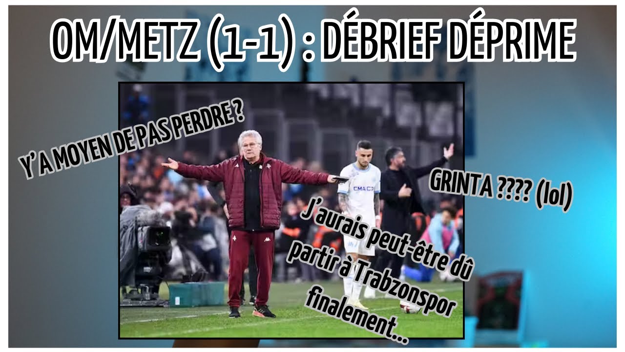 DEBRIEF DÉPRIME OM - METZ (1-1) : Va t-on ne même pas réussir à finir ...