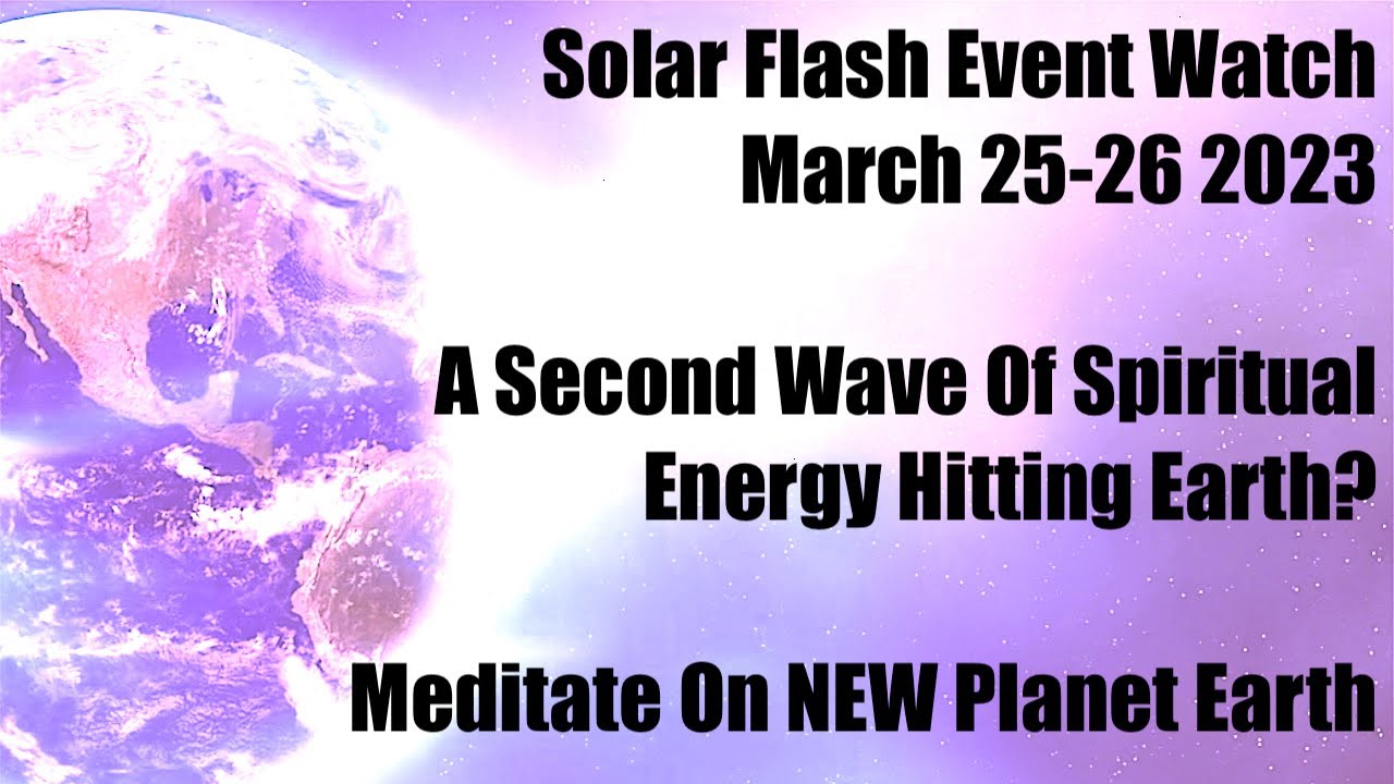 Solar Flash Update March 25-26 2023 - A Second Wave Of Spiritual ...