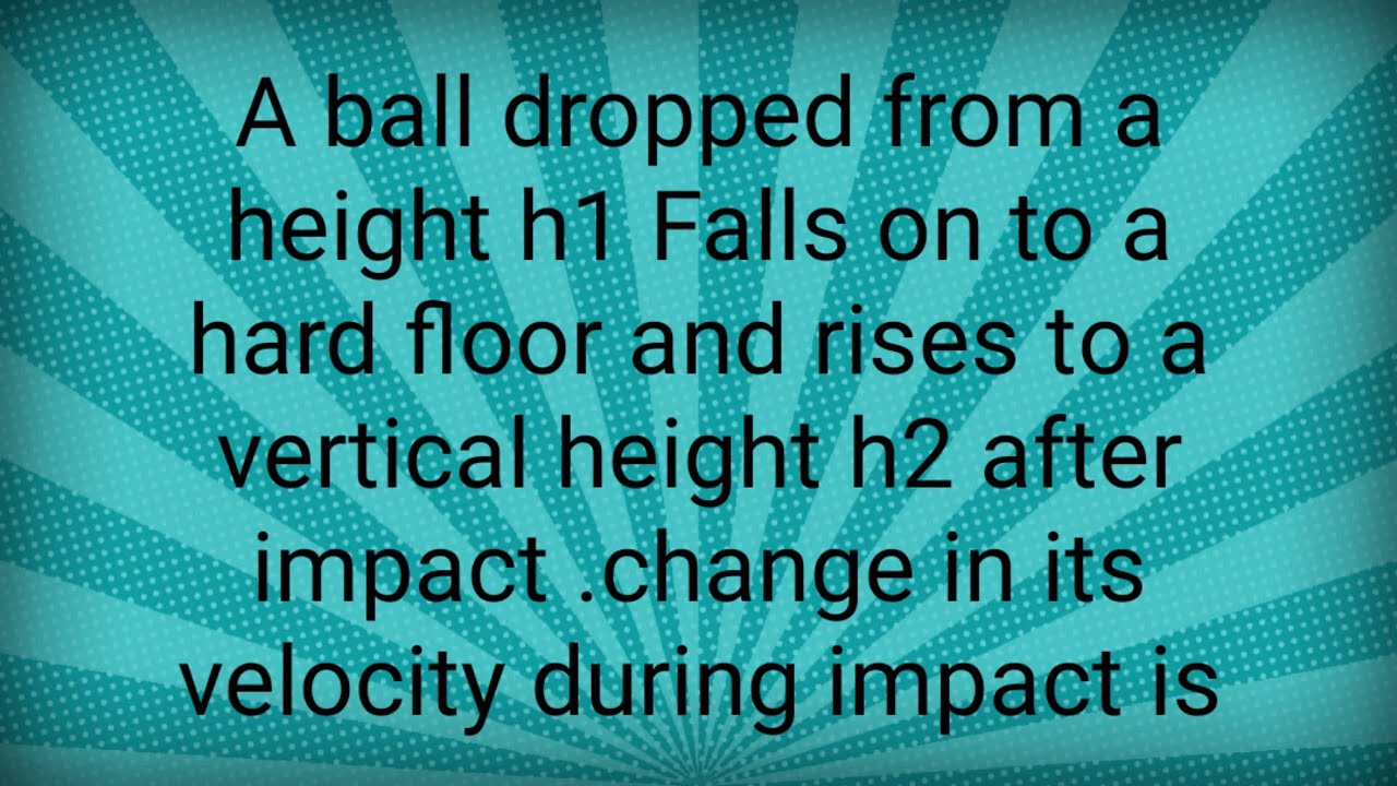 Relative velocity Q4 A Ball dropped from a height h1 falls on hard ...
