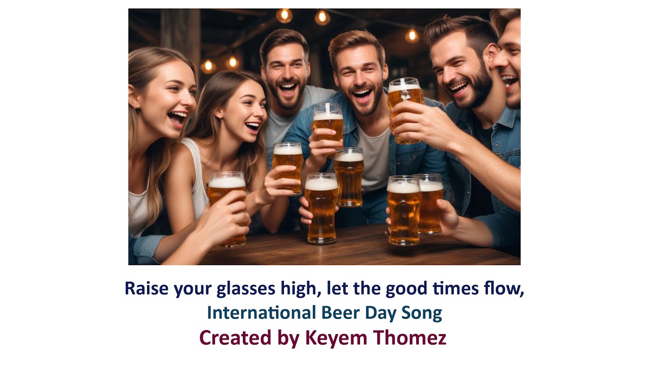 Raise your glasses high, Let the good times flow I Intl Beer Day Song I ...