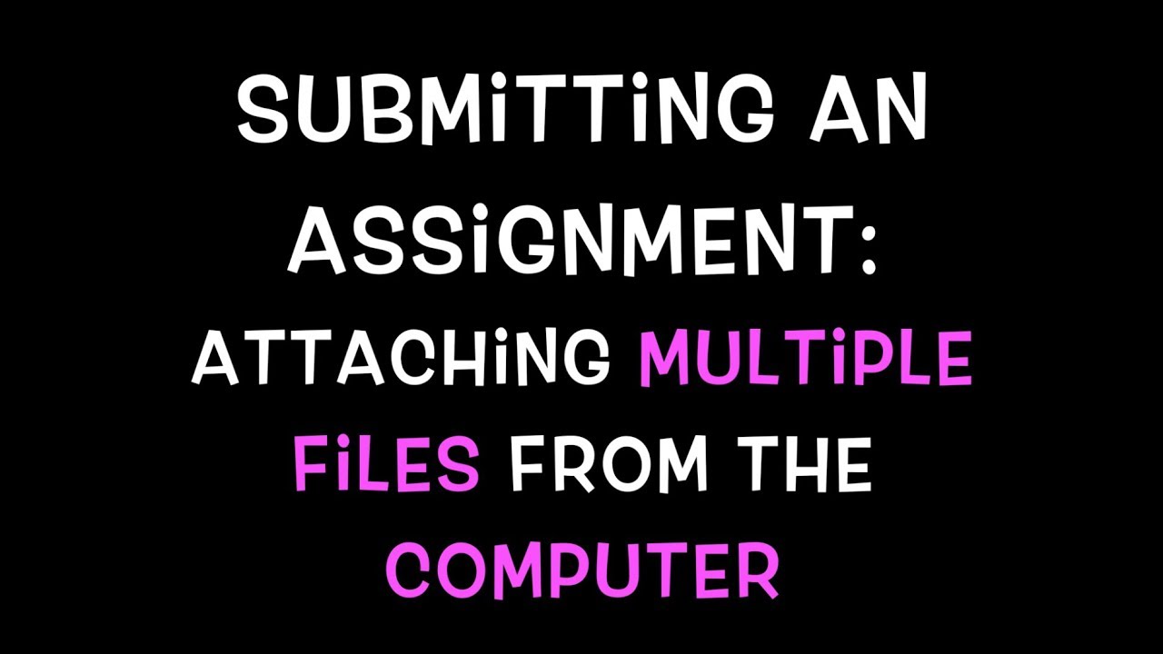 Submitting an Assignment - Attaching multiple files from the Computer ...