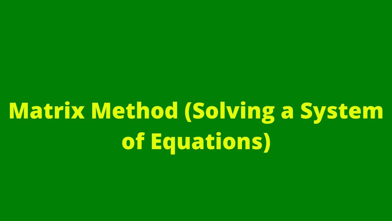 Matrix Method (Solving a System of Equations)16: Matrices and Vectors ...