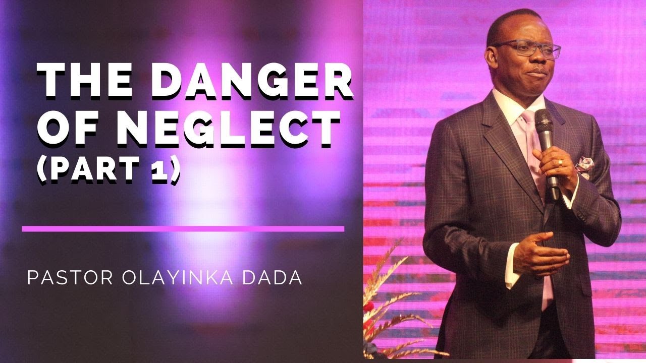 The Danger of Neglect (Part 1)- Pastor Olayinka Dada, Restoration House Hamilton - YouTube