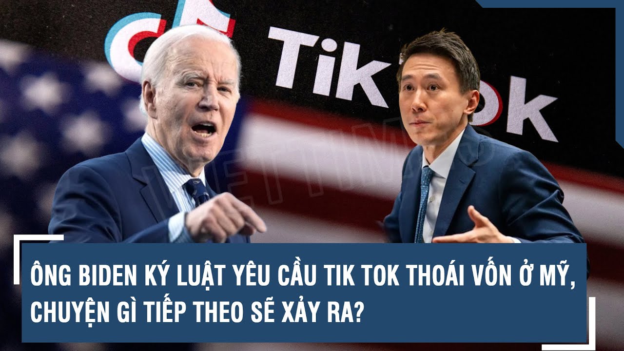 Ông Biden ký luật yêu cầu Tik Tok thoái vốn ở Mỹ, chuyện gì tiếp theo ...