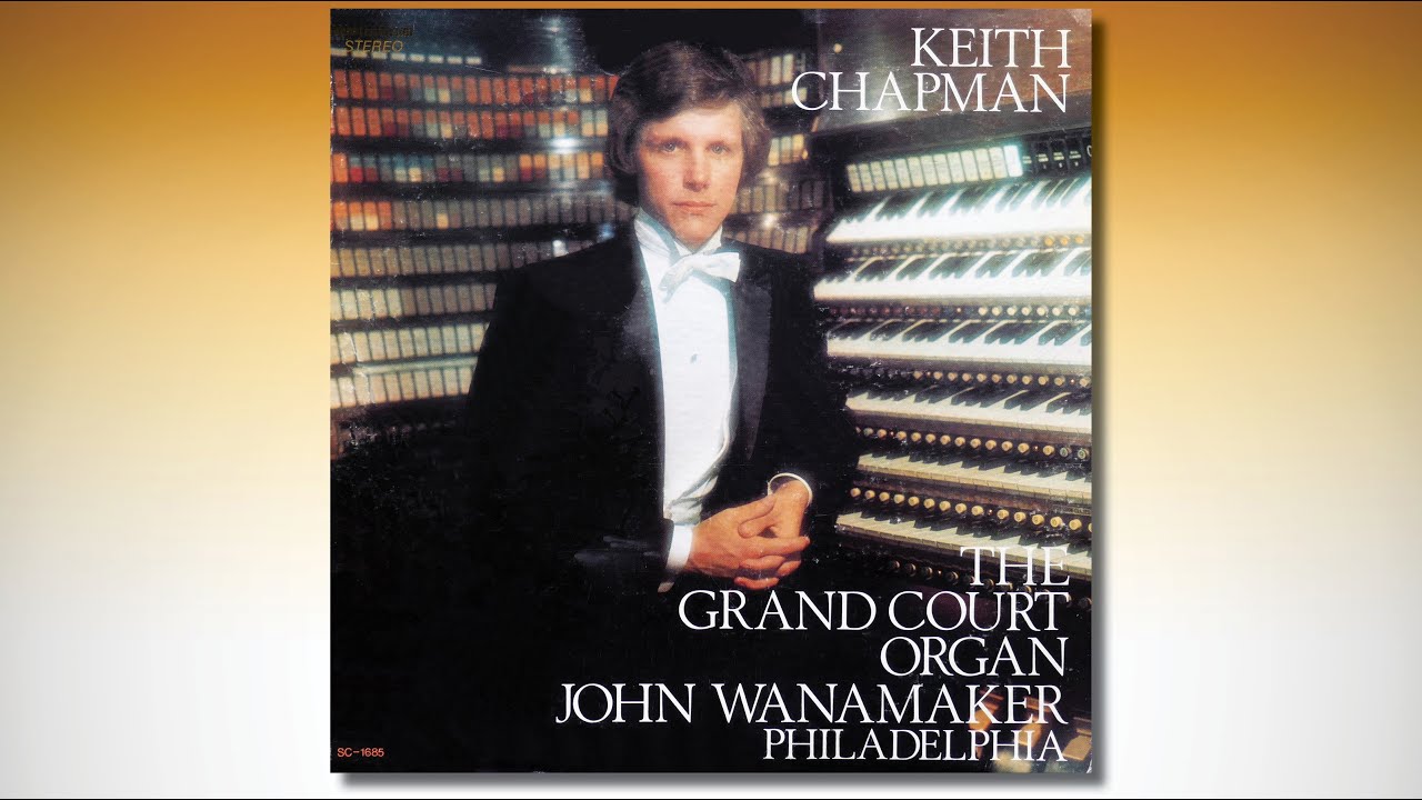 Keith Chapman The Grand Court Organ John Wanamaker – Philadelphia - YouTube