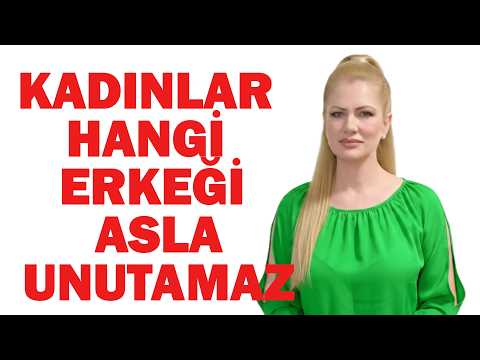 KADINLAR HANGİ ERKEĞİ ASLA UNUTAMAZ?