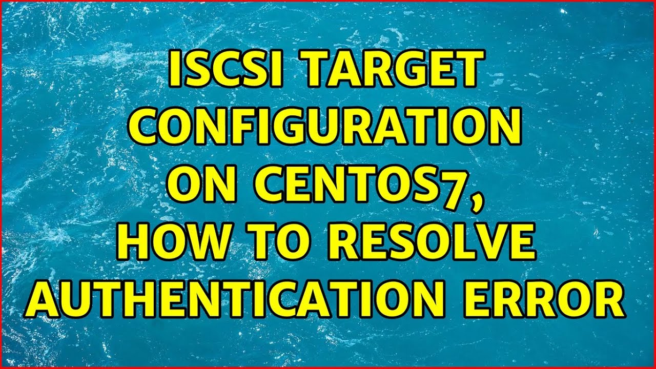 Iscsi Target Configuration On Centos7 How To Resolve Authentication