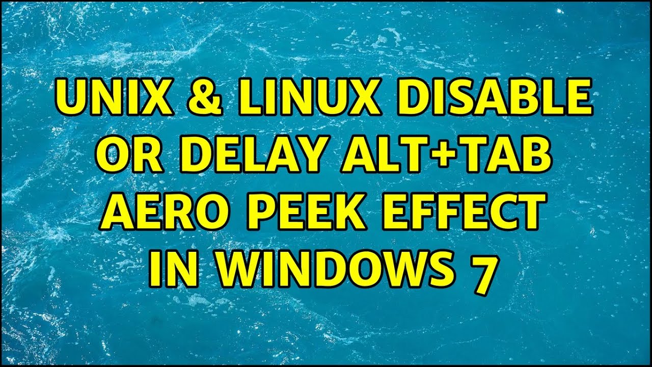 Unix & Linux: Disable or delay Alt+Tab Aero Peek effect in Windows 7 (8 ...