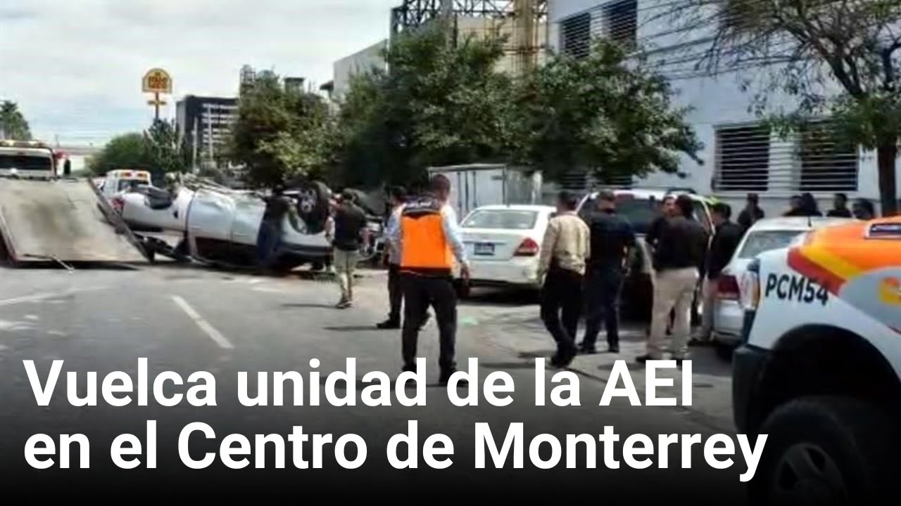 Vuelca unidad de la AEI en el Centro de Monterrey - YouTube