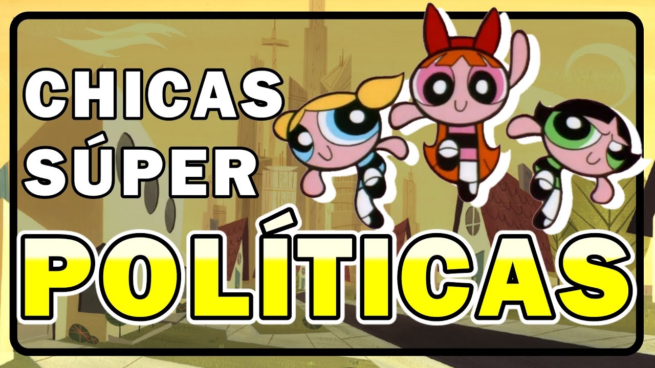 Analizo POLÍTICA en las CHICAS SUPERPODEROSAS - YouTube