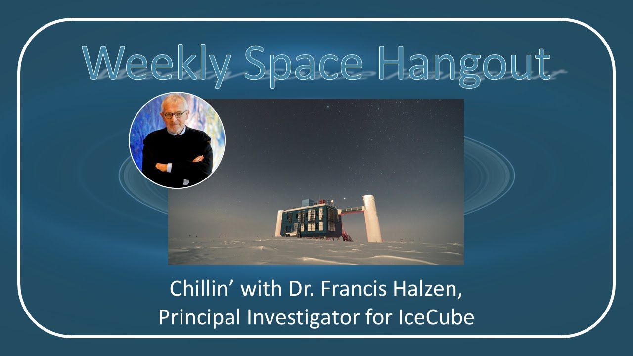 Weekly Space Hangout: 14-DEC-2022: Chillin' with Dr. Francis Halzen, PI ...