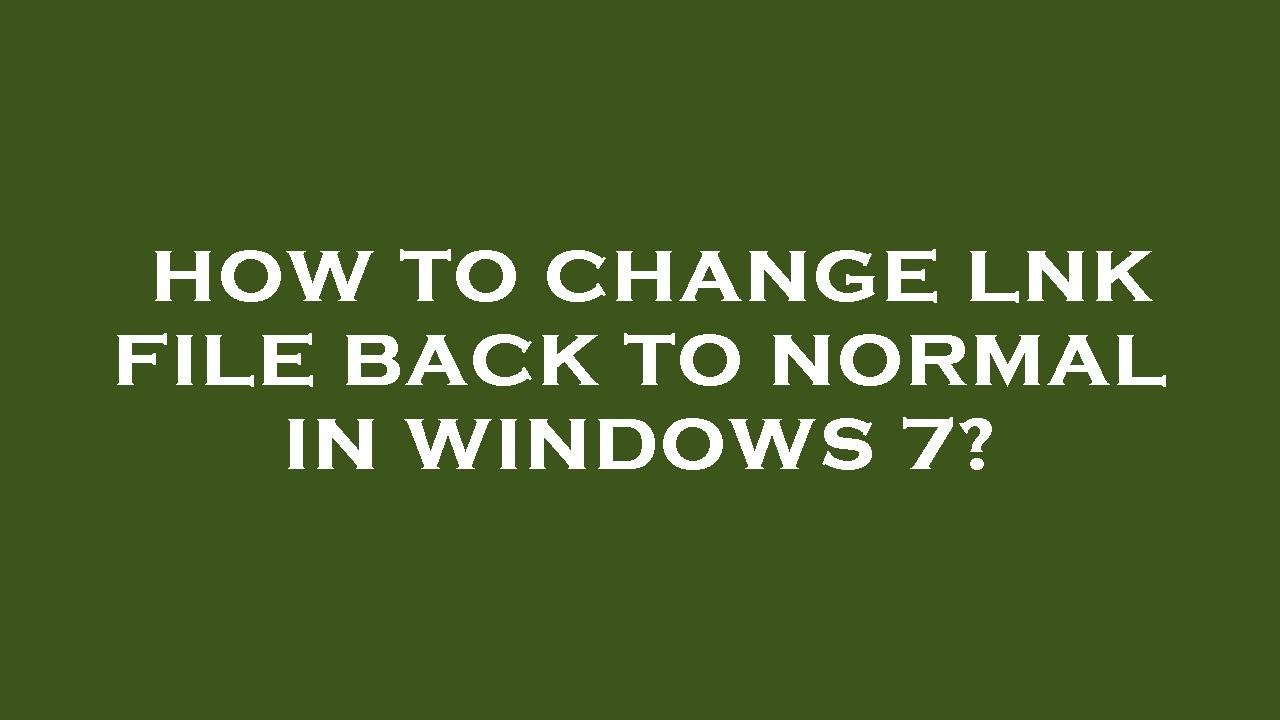 How to change lnk file back to normal in windows 7? - YouTube