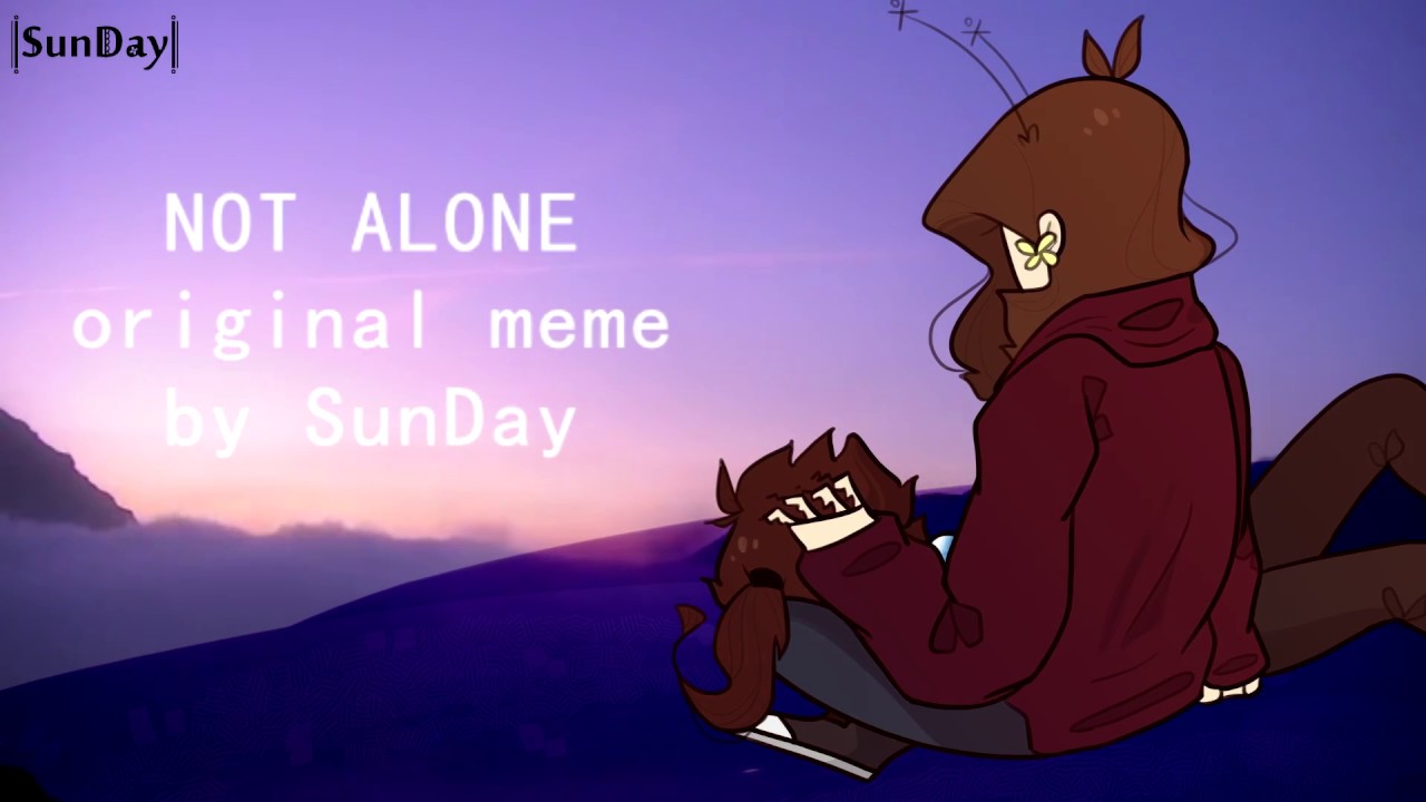 NOT ALONE \ original meme [gift] - YouTube