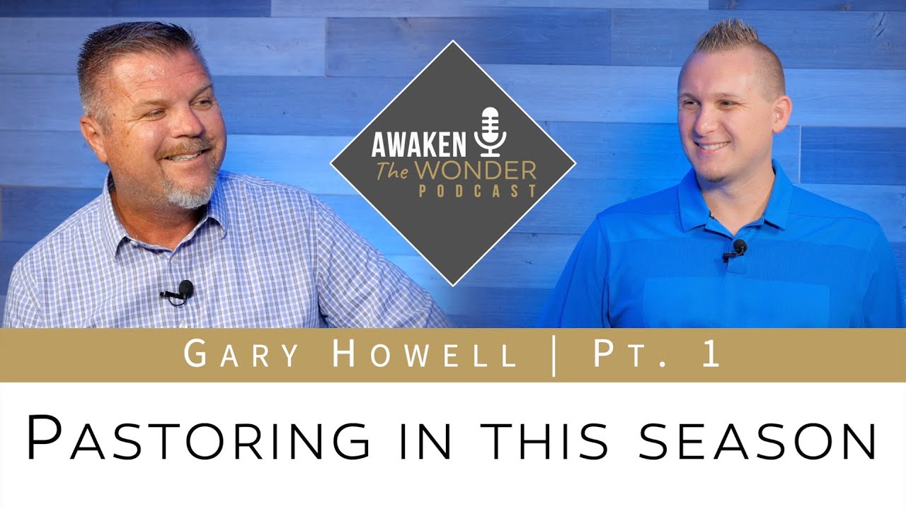 Pastoring In This Season | Pastor Gary Howell Pt. 1 | Awaken The Wonder ...