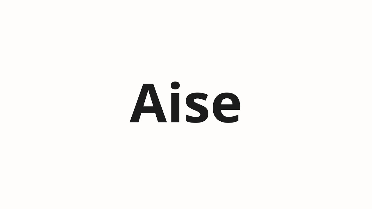 How to pronounce Aise - YouTube