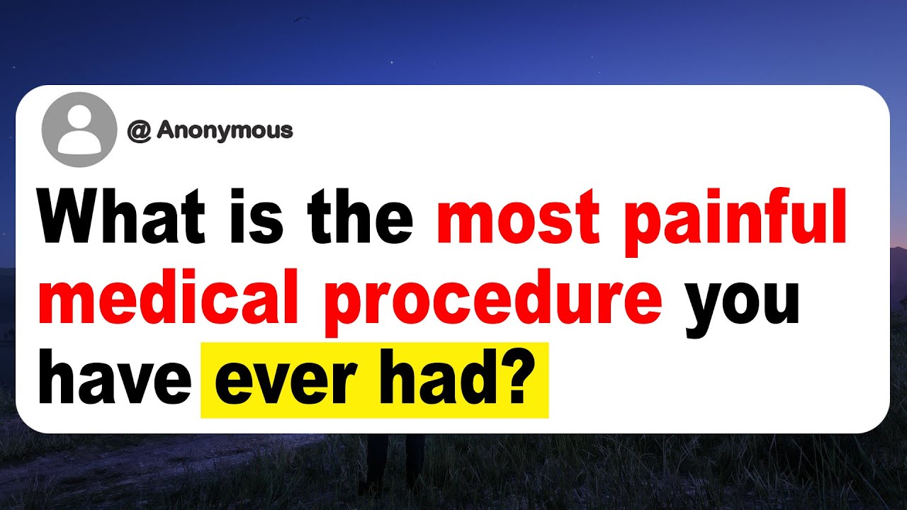 What is the most painful medical procedure you have ever had? - YouTube