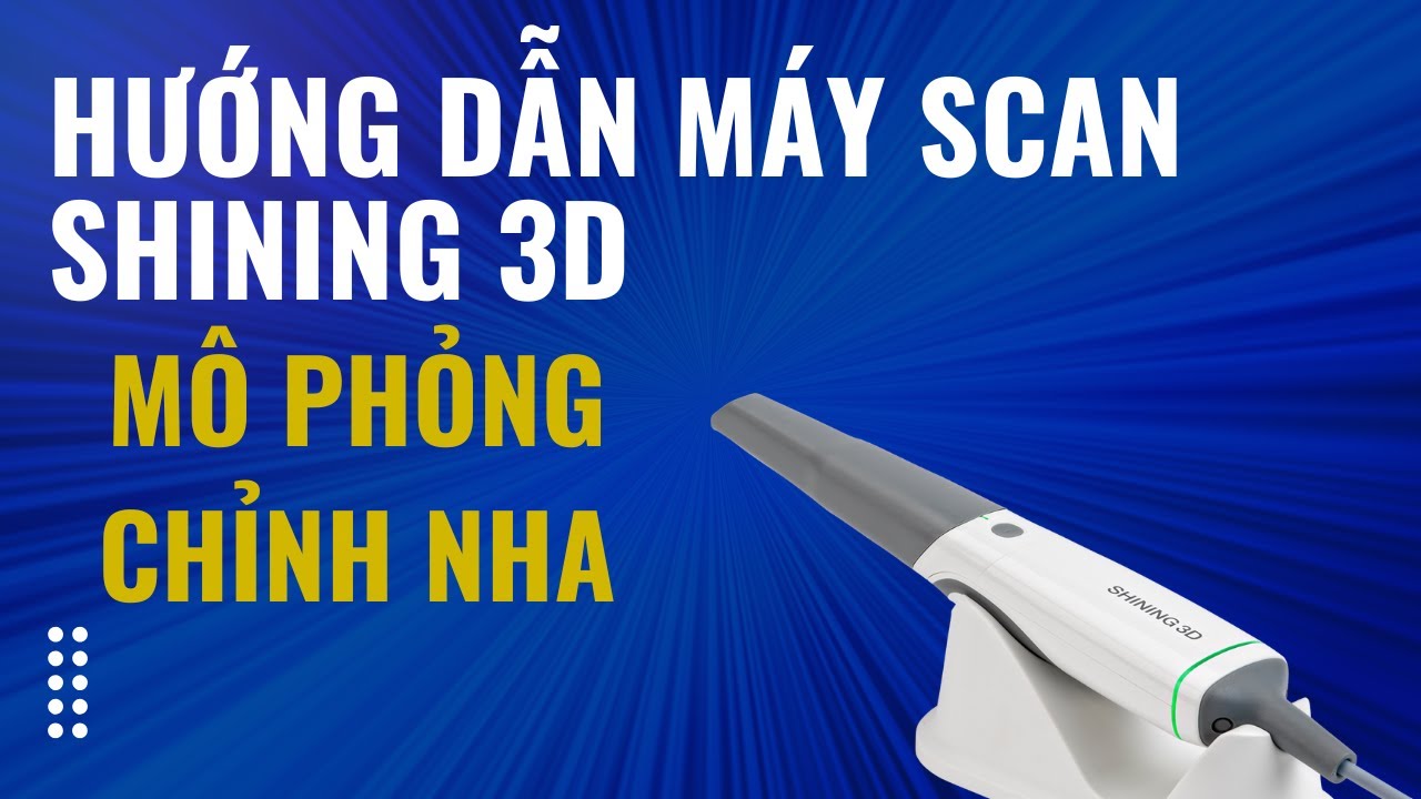 Hướng dẫn mô phỏng chỉnh nha máy scan miệng Shining 3D Aoralscan 3 ...