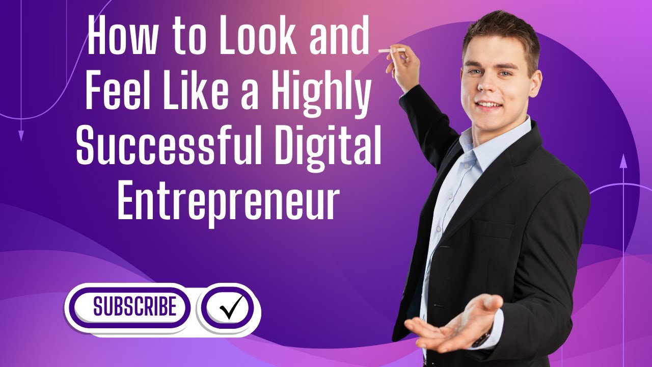 Look and Feel Like a Highly Successful Digital Entrepreneur - YouTube