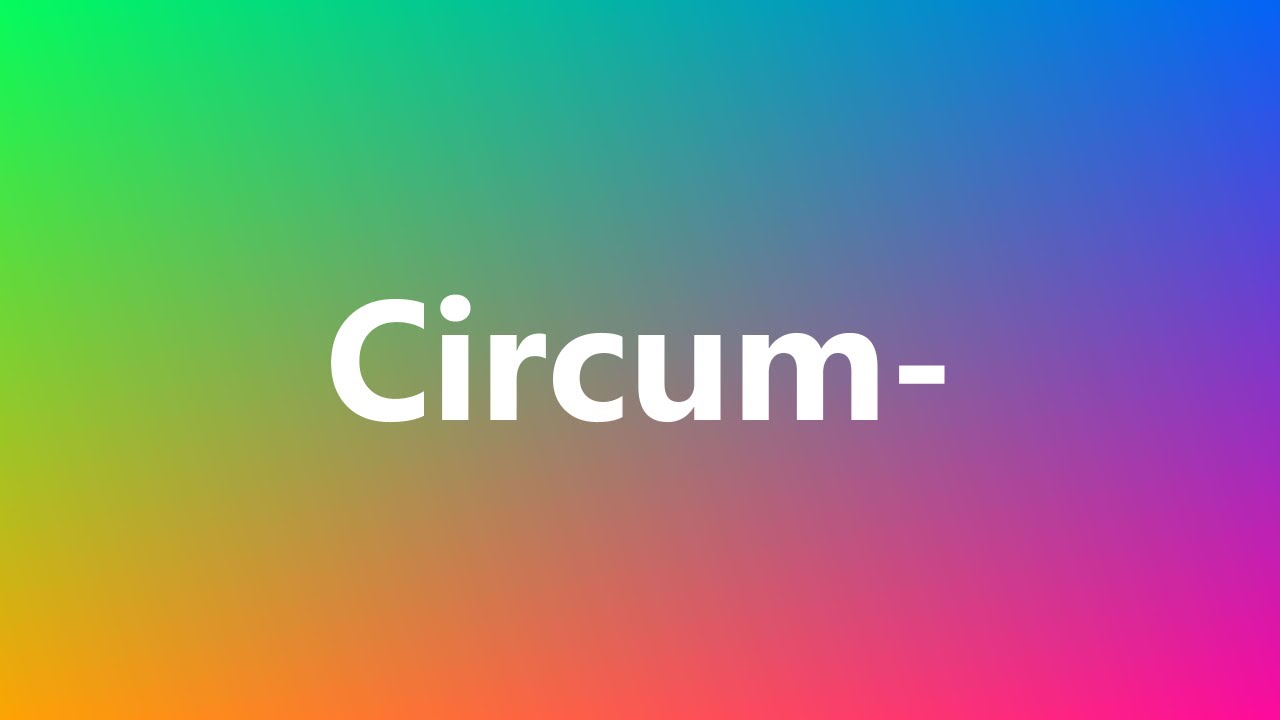 Circum- - Medical Definition and Pronunciation - YouTube
