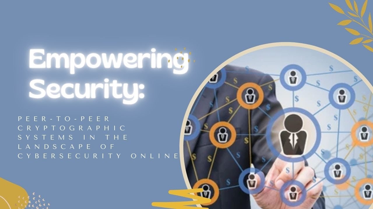 Empowering Security: Peer-to-Peer Cryptographic Systems in the ...