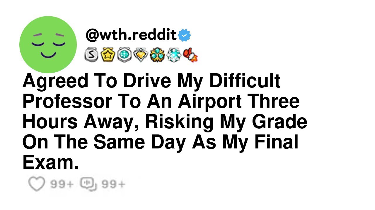 Agreed To Drive My Difficult Professor To An Airport Three Hours Away ...