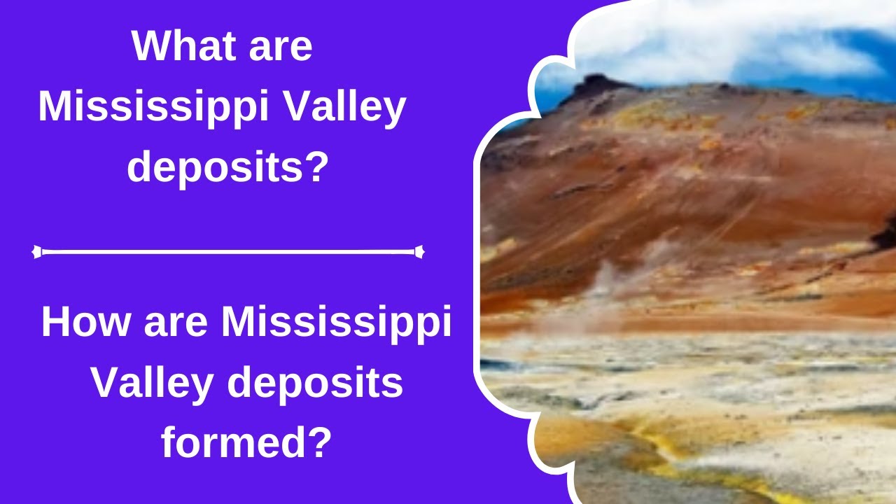 What are Mississippi Valley deposits? How are Mississippi Valley ...